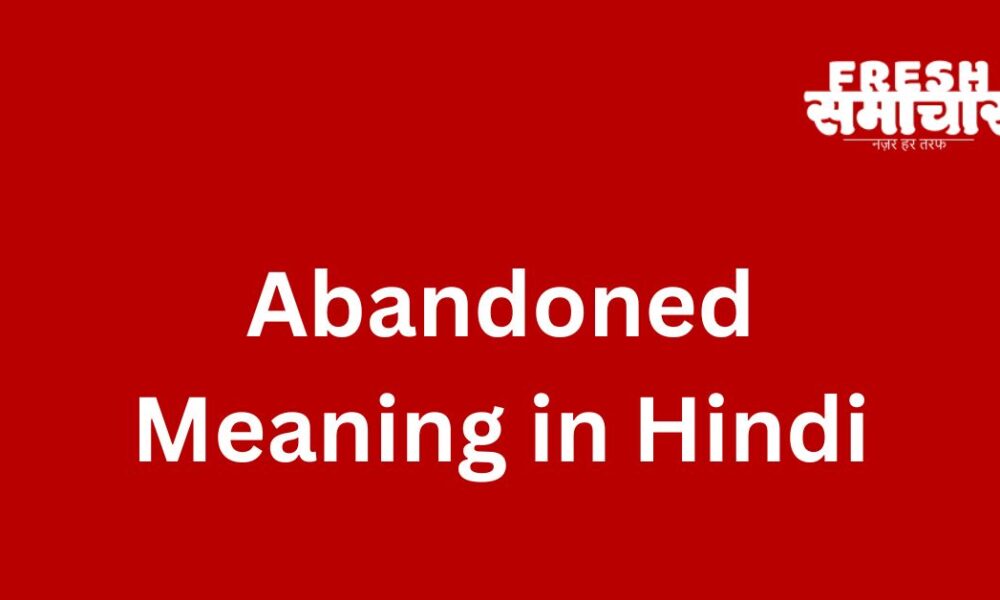 Abandoned Meaning In Hindi Abandoned Abandoned Meaning In Hindi Abandoned